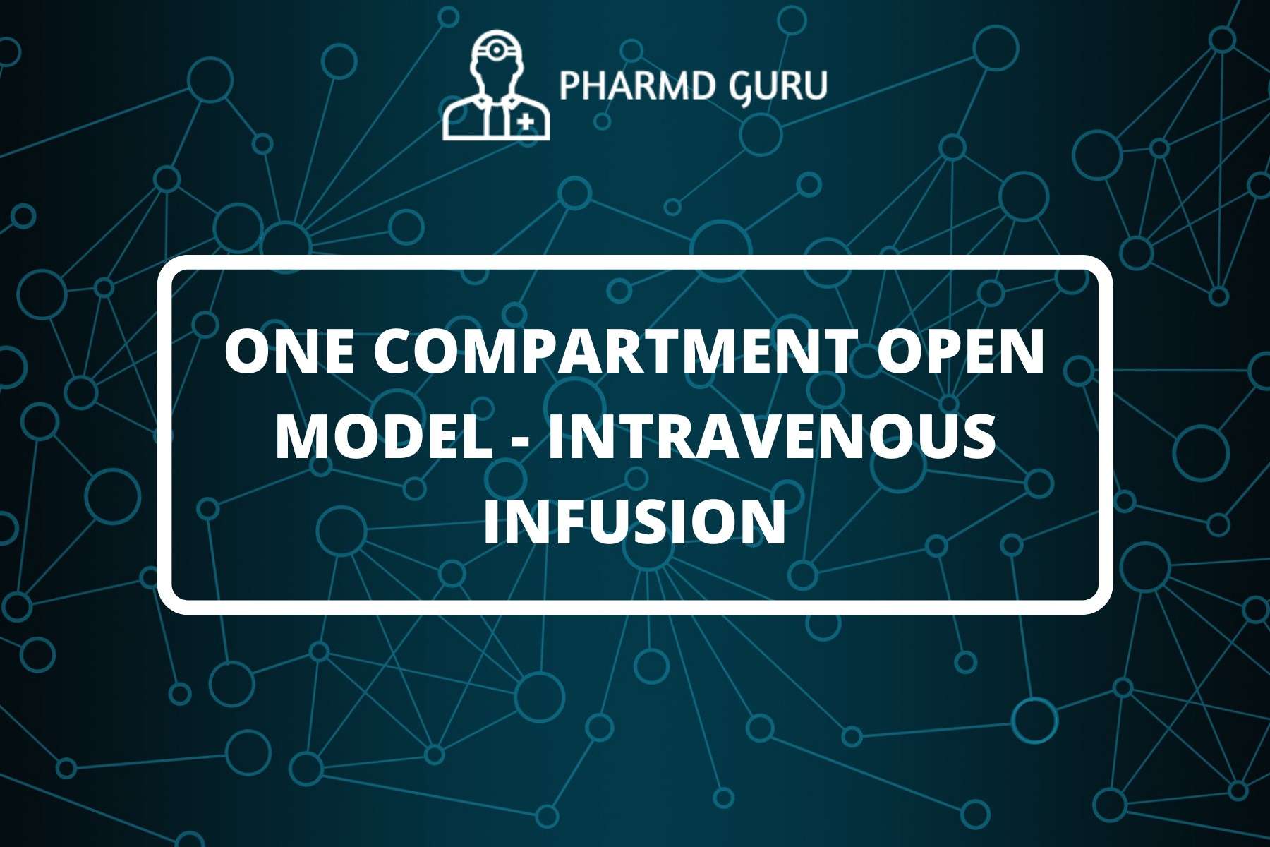 7 ONE COMPARTMENT OPEN MODEL FOR INTRAVENOUS INFUSION PHARMD GURU 7 ONE COMPARTMENT OPEN MODEL FOR INTRAVENOUS INFUSION PHARMD GURU