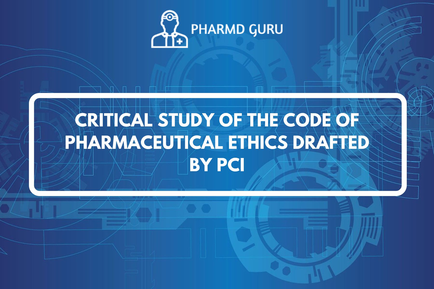 3. CRITICAL STUDY OF THE CODE OF PHARMACEUTICAL ETHICS DRAFTED BY PCI ...